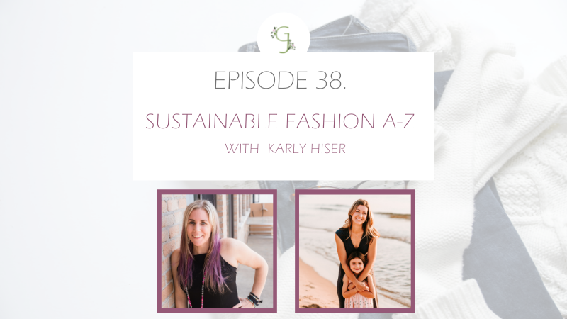 Episode 38: Sustainable Fashion A-Z With Karly Hiser - Stephanie Moram